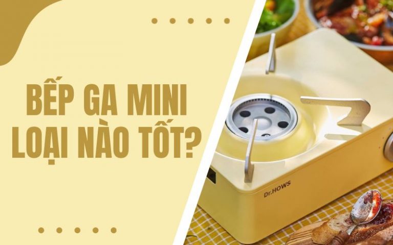Bếp Ga Mini Loại Nào Tốt? Top 8 Bếp Ga Mini Chất Lượng Nhất Hiện Nay